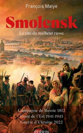 Smolensk : la cité du malheur russe : campagne de Russie 1812, front de l'Est 1941-1945, guerre ...